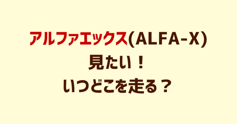 アルファエックス(ALFA-X)を見るには？運行日程･時刻表は？いつどこを走る？ | ドクターイエロー記念館